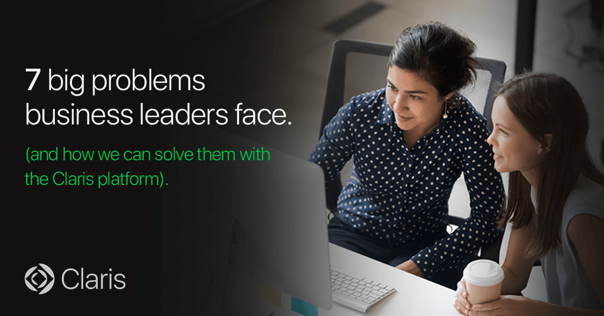 7 problems business leaders face & how to solve them with Claris | Blog